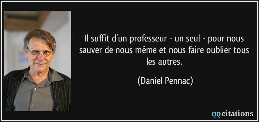 Il suffit d'un professeur - un seul - pour nous sauver de nous même et ...