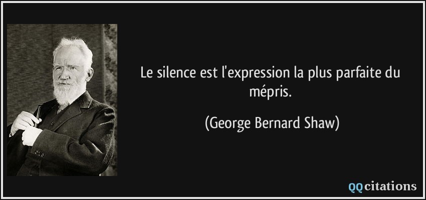 Le silence est l'expression la plus parfaite du mépris.